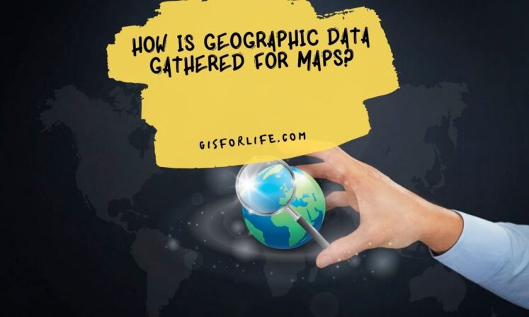 How is Geographic Data Gathered for Maps? | GIS for LIfe